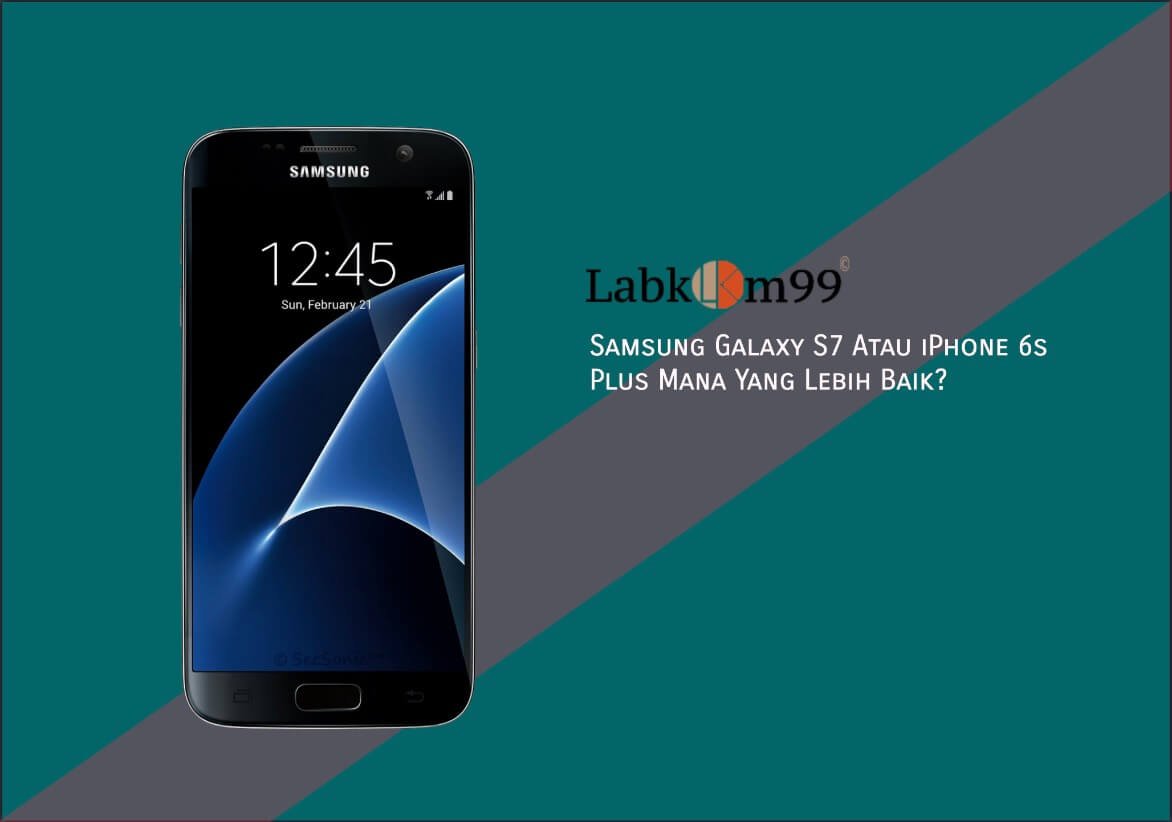 Samsung Galaxy S7 Atau iPhone 6s Plus Mana Yang Lebih Baik?