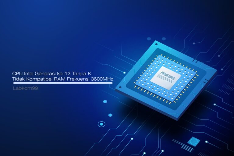 CPU Intel Generasi 12 Tanpa K Tidak Kompatibel RAM 3600MHz